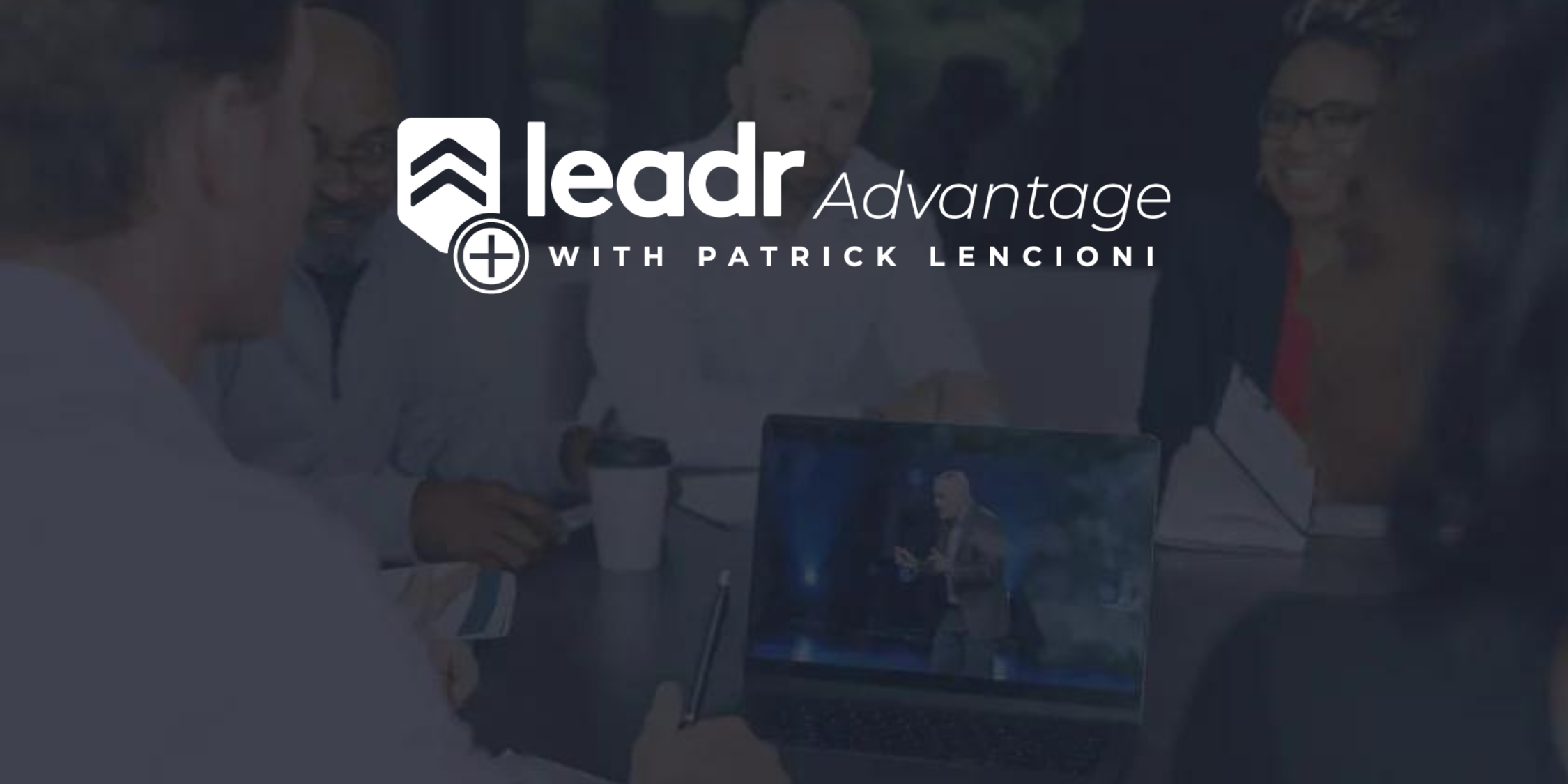 Introducing Patrick Lencioni’s Leadr Advantage